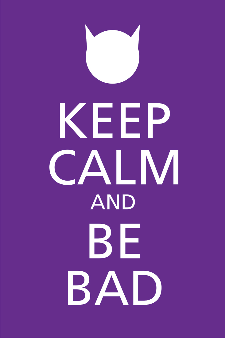 Keep Calm and Be Bad