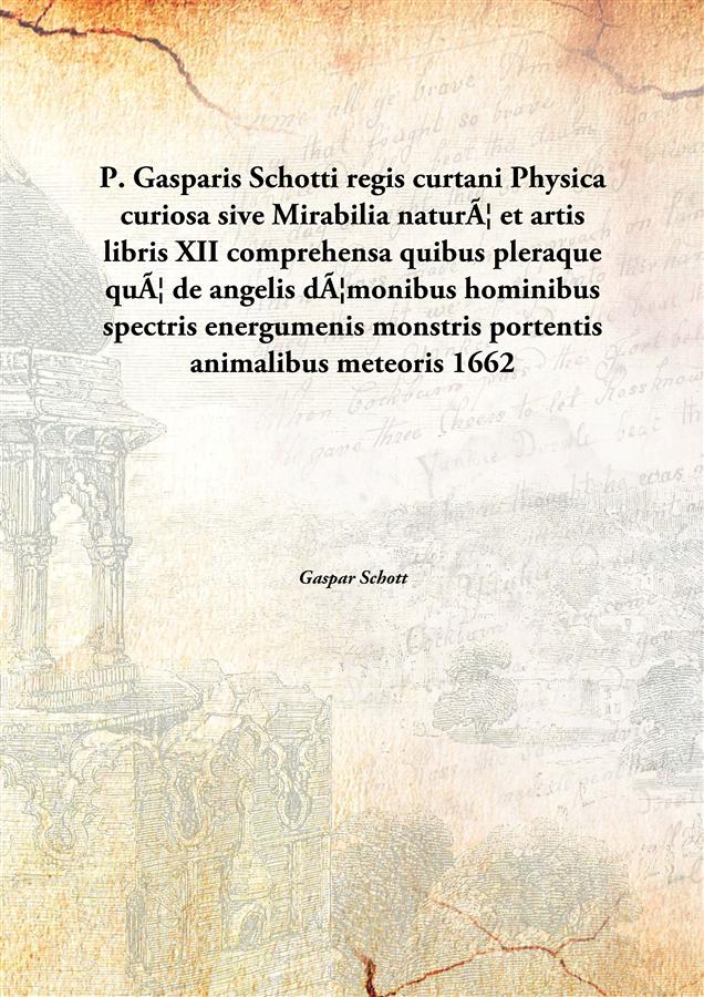 Buy P. Gasparis Schotti regis curtani Physica curiosa sive Mirabilia ...